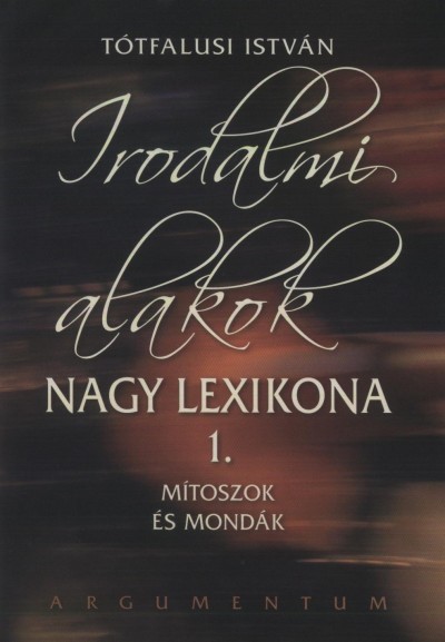 Könyv: Irodalmi alakok nagy lexikona 1. (Tótfalusi István)